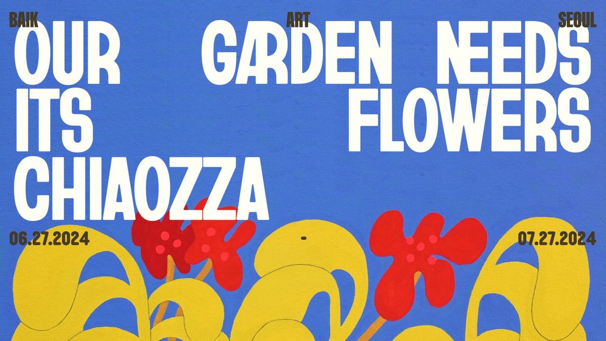 Chiaozza, 'Our Garden Needs Its Flowers' at Baik Art, Seoul, South ...